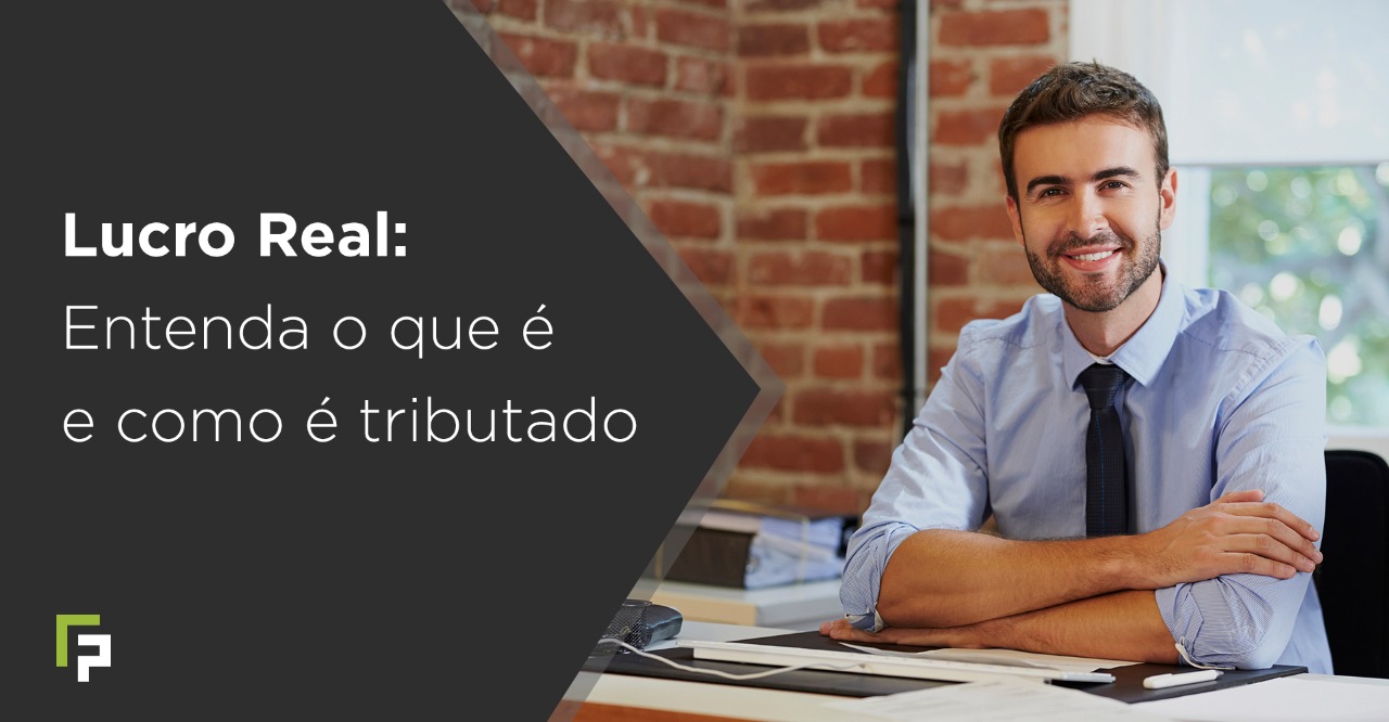 Lucro Real: Entenda o que é e como é tributado